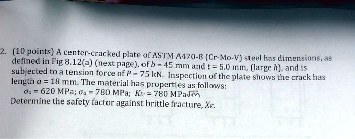 SOLVED: 2.(10 points) A center-cracked plate of ASTM A470-8 (Cr-Mo-V ...