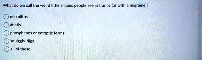 SOLVED: What do we call the weird little shapes people see in trance ...