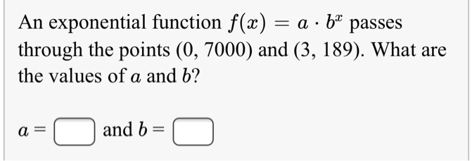an exponential function fw a bw passes through the points 0 7000 and 3 189 what are the values ...