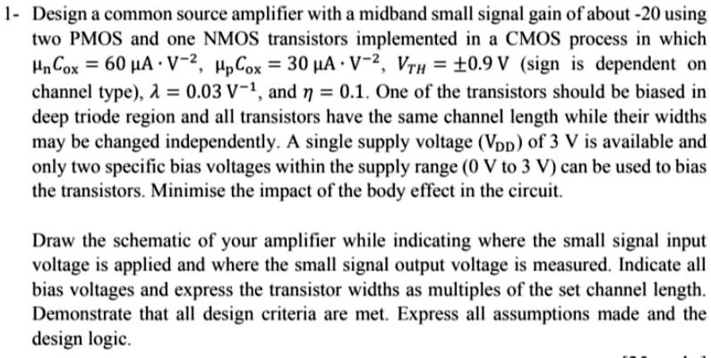 SOLVED: 1- Design a common source amplifier with a midband small signal gain of about -20 using ...