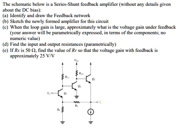 SOLVED: The schematic below is a Series-Shunt feedback amplifier (without any details given ...