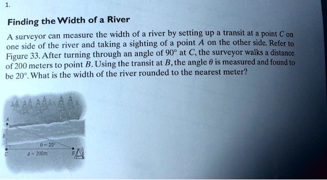 1. Finding the Width of a River A surveyor can measure the...