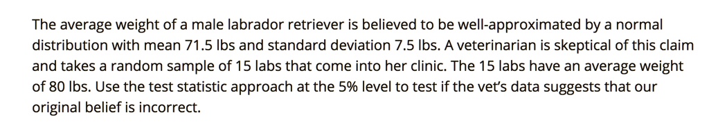 SOLVED:The average weight of a male labrador retriever is believed to ...
