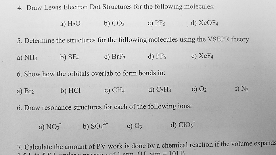 SOLVED: Draw Lewis Electron Dot Structures for the following molecules: Hzo b) COz PFs XeOF4 5 ...