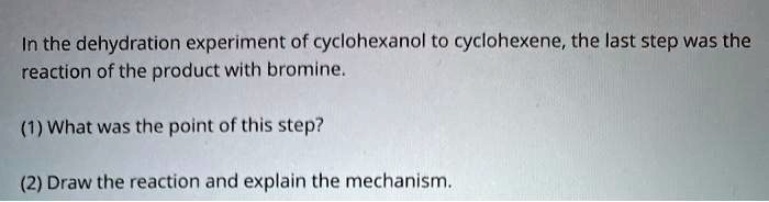 SOLVED: In the dehydration experiment of cyclohexanol to cyclohexene, the last step was the ...