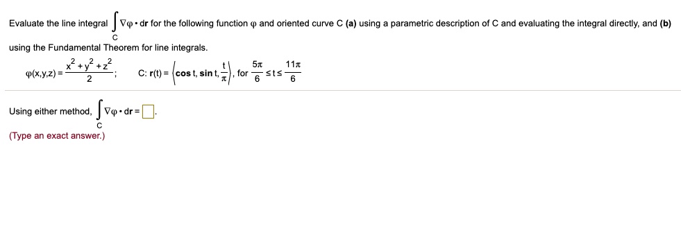 SOLVED: Evaluate the line integral âˆ®C F Â· dr for the following function and oriented curve C ...