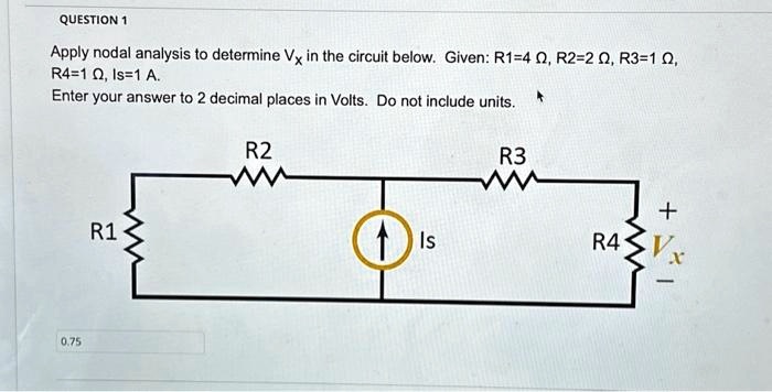 SOLVED: QUESTION 1 Apply nodal analysis to determine V in the circuit below. Given R1 = 4, R2 ...