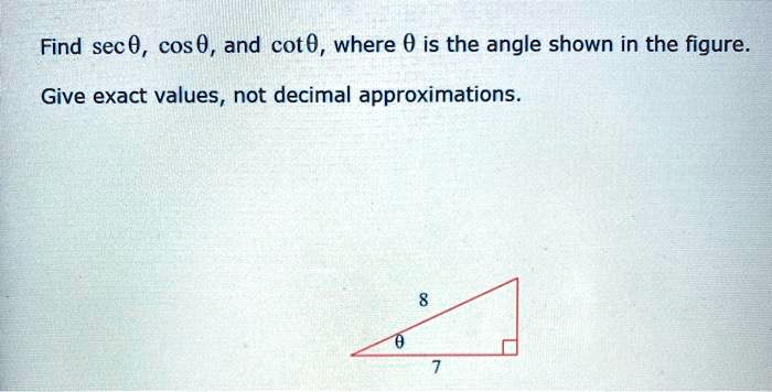 SOLVED: Find sec Î¸, cos Î¸, and cot Î¸, where Î¸ is the angle shown in the figure. Give exact ...
