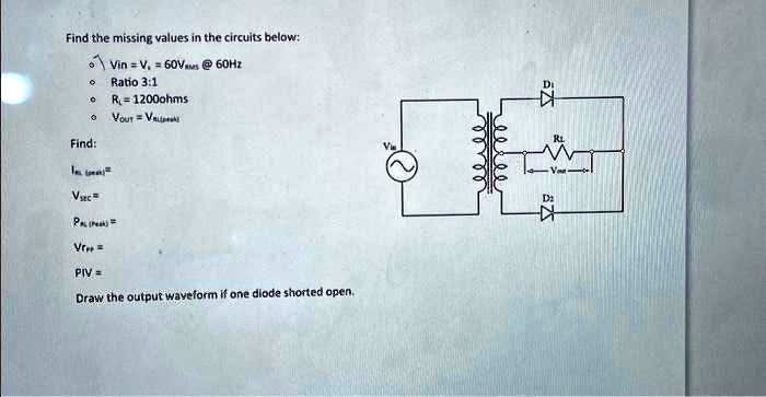 SOLVED: Texts: Find the missing values in the circuits below: Vin = V = 60 Vrms @ 60 Hz, Ratio 3 ...