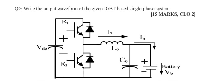 SOLVED: Q2: Write the output waveform of the given IGBT based single ... SOLVED: Q2: Write the output waveform of the given IGBT based single ...