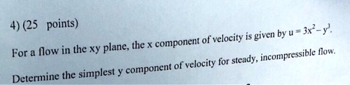 SOLVED: 4)(25 points) For a flow in the xy plane, the x component of velocity is given by u ...