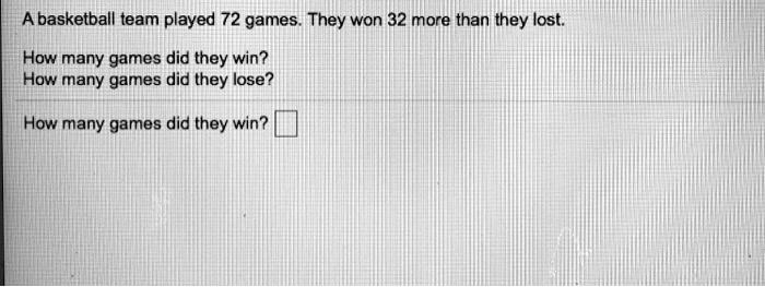 A basketball team played 72 games. They won 32 more than they lost. How ...