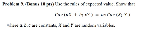 SOLVED: Problem (Bonus 10 pts) Use the rules of expected value. Show that Cov (aX b; cY ) ac Cov ...