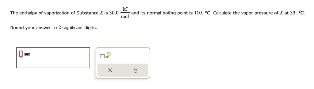 SOLVED: kJ The enthalpy of vaporization of Substance X is 30.0 and its normal boiling point is ...