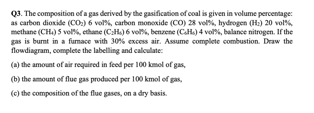 Q3. The composition of a gas derived by the gasification of coal is ...