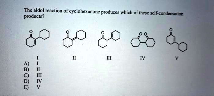 SOLVED: The aldol reaction of cyclohexanone produces which of these ...