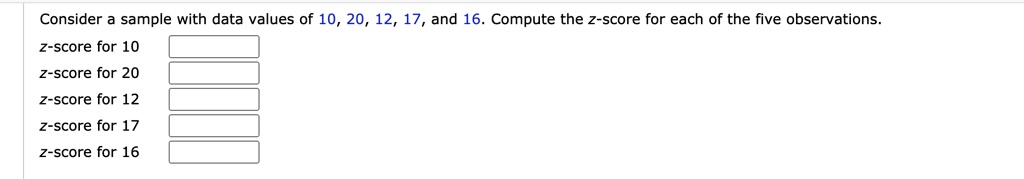 consider sample with data values of 10 20 12 17 and 16 compute the z score for each of the five ...