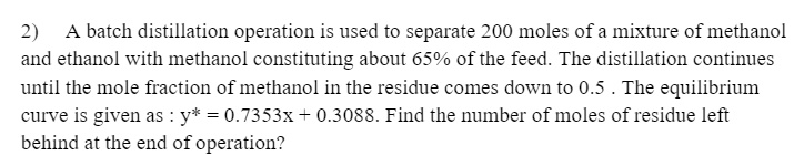 SOLVED: A batch distillation operation is used to separate 200 moles of ...