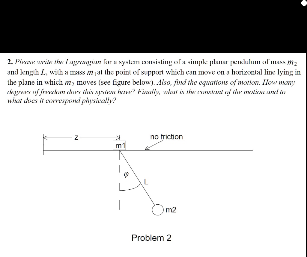 2. Please write the Lagrangian for a system consisting of a simple planar pendulum of mass m2 ...