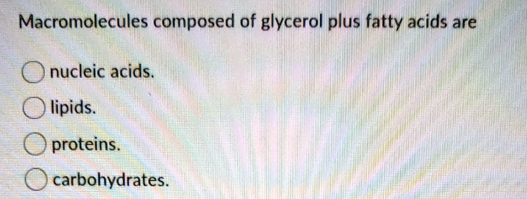 SOLVED: 'Biology Question Macromolecules composed of glycerol plus ...