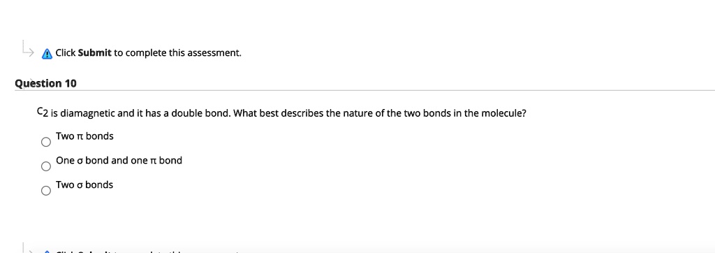 SOLVED: Click Submit to complete this assessment: Question 10 C2 is diamagnetic and it has ...