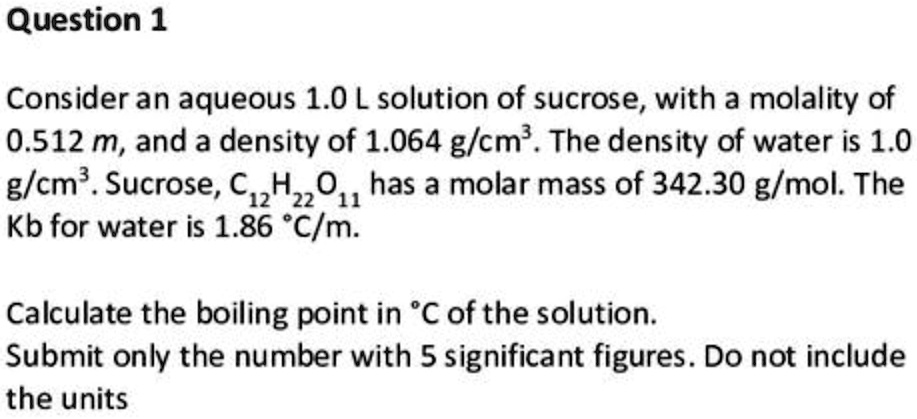 question 1 consider an aqueous 10 l solution of sucrose with a molality of 0512 m and a density ...