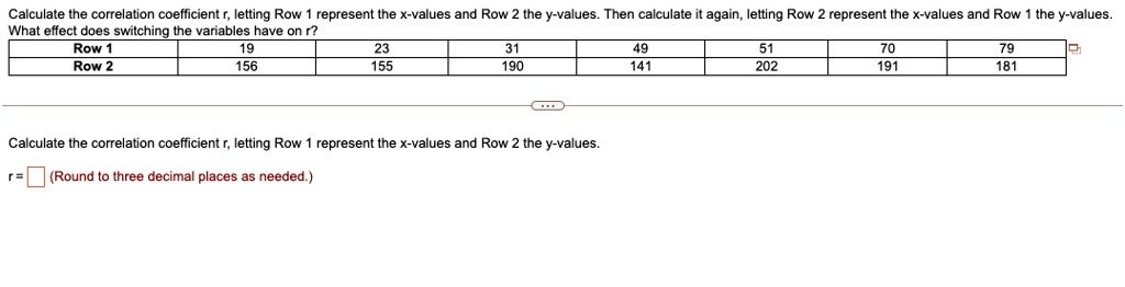 SOLVED: Calculate the correlation coefficient r, letting Row 1 represent the x-values and Row 2 ...