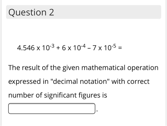 SOLVED: Question 2 4.546 X 10-3 6 x104 7x 10-5 The result of the given mathematical operation ...