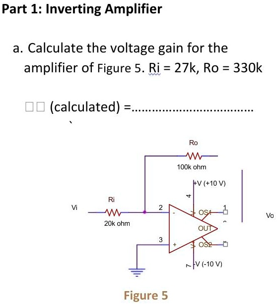 Part 1: Inverting Amplifier a. Calculate the voltage gain for the amplifier of Figure 5. Ri ...