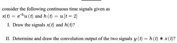 Solved Consider The Following Continuous Time Signals Given As X T E T U T And H T U T