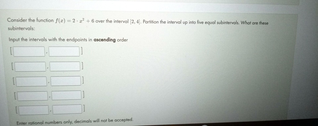 SOLVED: Consider the function f(r) = 2 subintervals: + 6 over the interval [2, 4]. Partition the ...