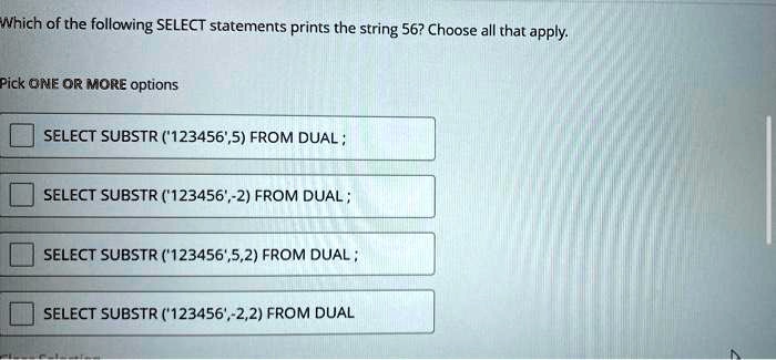 Which of the following SELECT statements prints the string 56? Choose ...