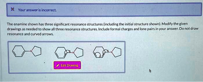 your answer incorrect the enamine shown has three significant resonance structures including the ...