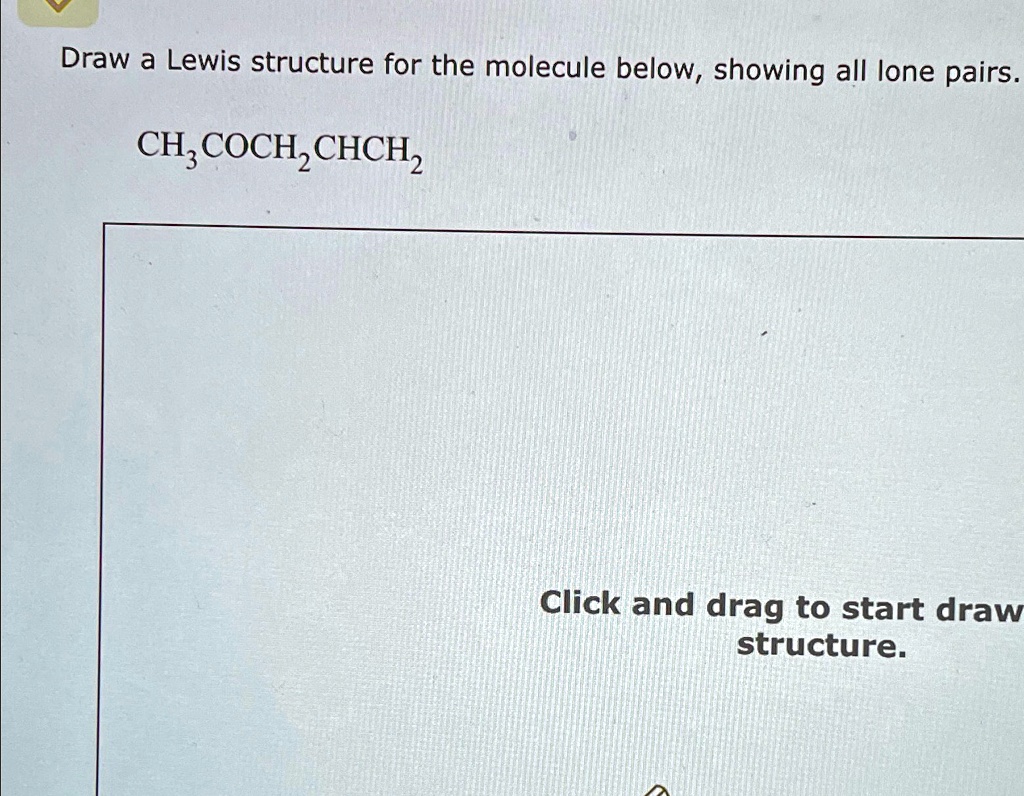 Draw a Lewis structure for the molecule below, showing all lone pairs ...