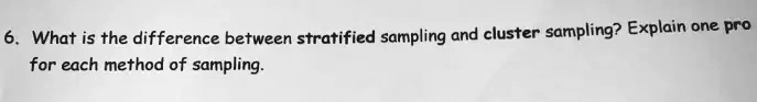 SOLVED: What is the difference between stratified sampling and cluster sampling? Explain one pro ...