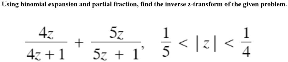 SOLVED: Using binomial expansion and partial fraction, find the inverse z-transform of (4z)/(4z ...