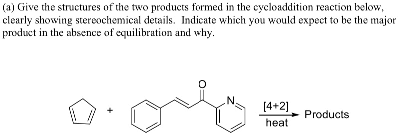 a give the structures of the two products formed in the cycloaddition reaction below clearly ...