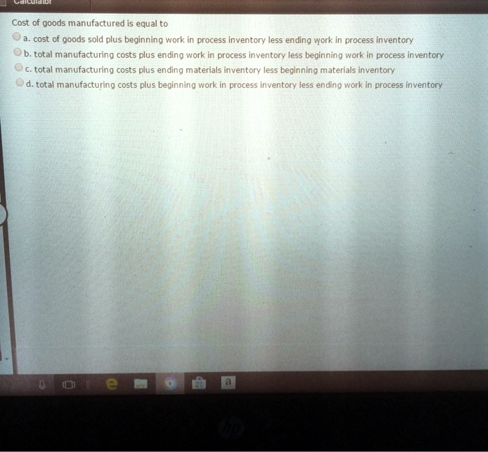 SOLVED: Cost of goods manufactured is equal to O a. cost of goods sold ...