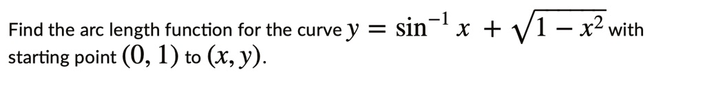 SOLVED: Find the arc length function for the curve Y = sinâ »Â¹x + âˆš(1 - x^2) with starting ...