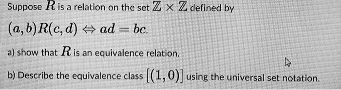 SOLVED: Suppose R is a relation on the set Z x Z defined by (a, b) R (c, d) if and only if ad ...