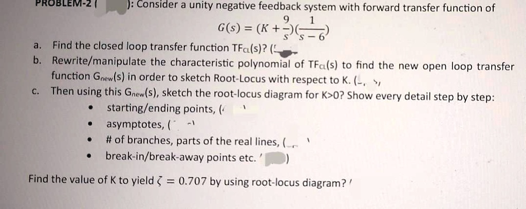 SOLVED: Texts: PROBLEM-2T Consider a unity negative feedback system ... SOLVED: Texts: PROBLEM-2T Consider a unity negative feedback system ...
