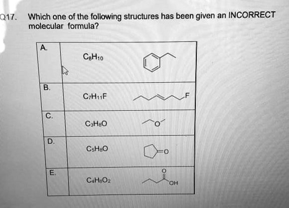 SOLVED: Q17. Which one of the following structures has been given an INCORRECT molecular formula ...