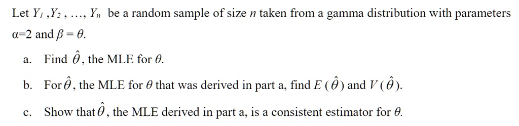 SOLVED: Let Y1 ,Yz . Yn be a random sample of size n taken from a gamma ... SOLVED: Let Y1 ,Yz . Yn be a random sample of size n taken from a gamma ...