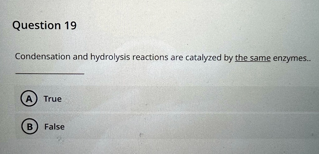 Question 19 Condensation and hydrolysis reactions are catalyzed by the ...