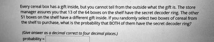 SOLVED: Every cereal box has gift inside; but you cannot tell from the ...