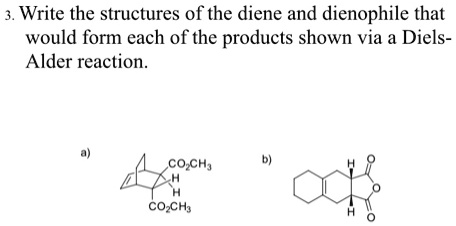 [GET ANSWER] write the structures of the diene and dienophile that ...