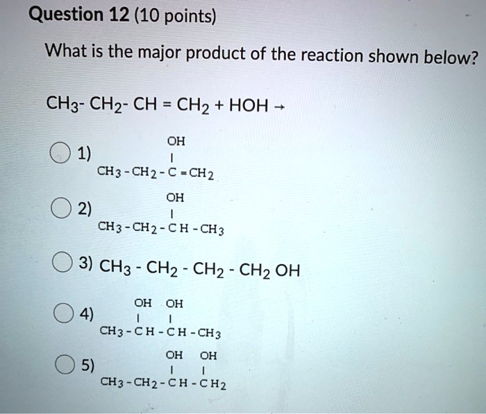 SOLVED: Question 12 (10 points) What is the major product of the reaction shown below? CH3- CHz ...