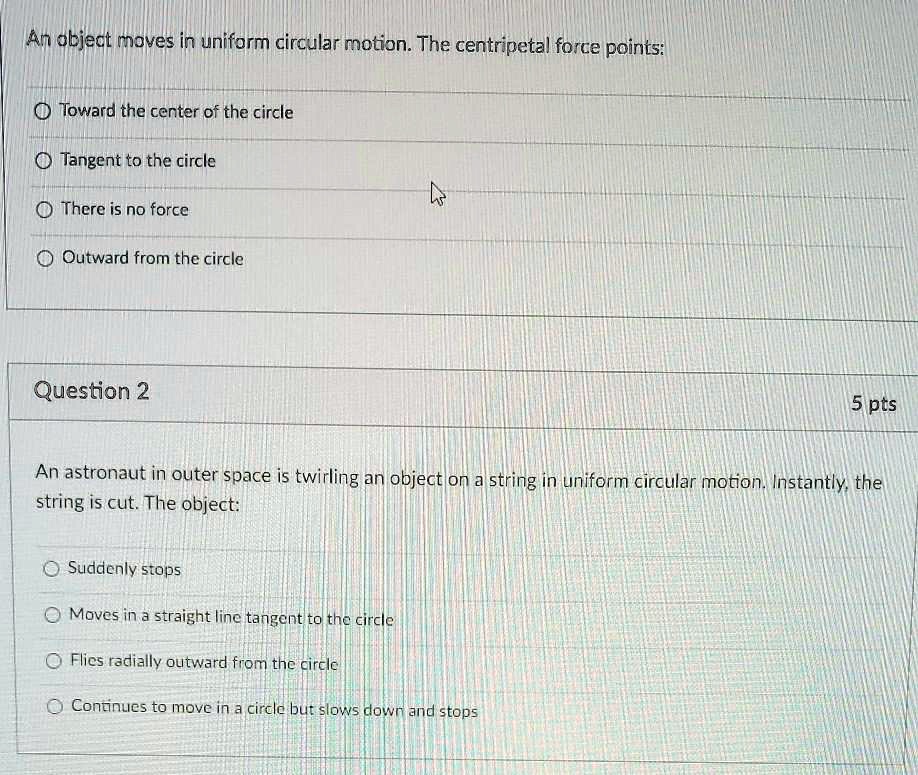 SOLVED: An object moves in uniform circular motion. The centripetal force points: Toward the ...