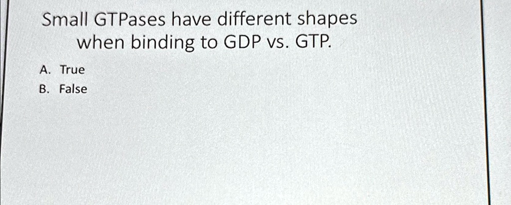 SOLVED: Small GTPases have different shapes when binding to GDP vs. GTP ...