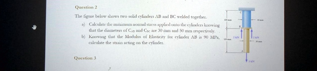 SOLVED: Question 2 The figure below shows two solid cylinders AB and BC ...